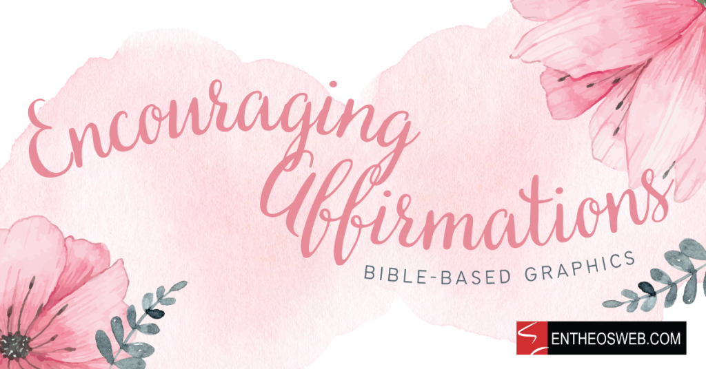 Encouraging Bible Based Affirmation Graphics | EntheosWeb