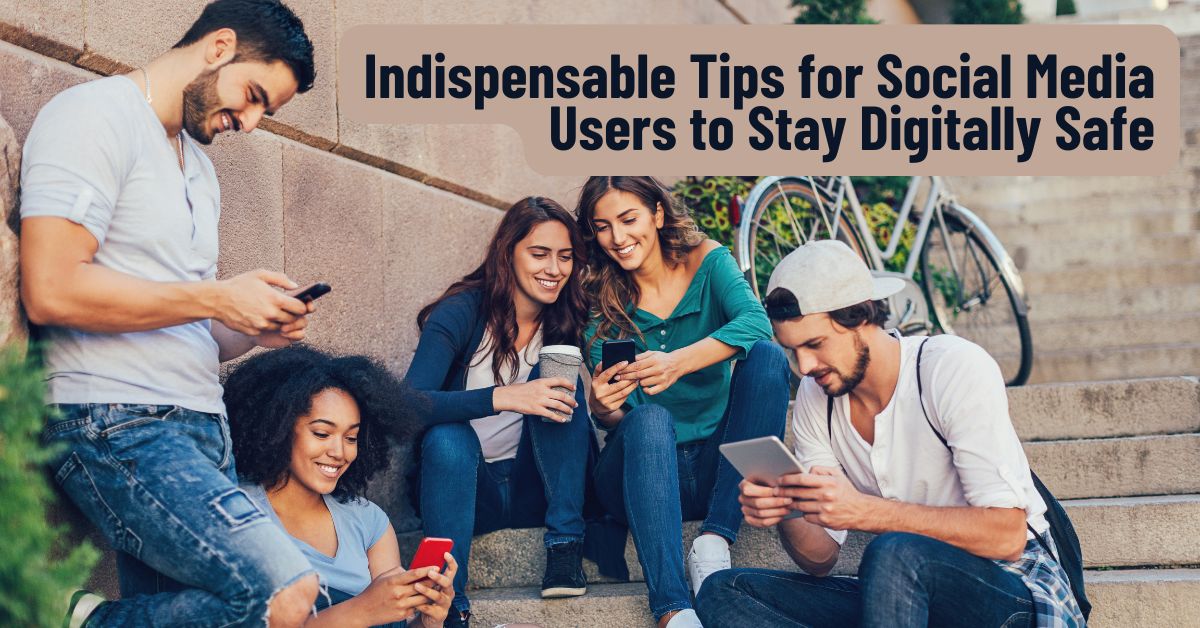 Indispensable Tips for Social Media Users to Stay Digitally Safe ...